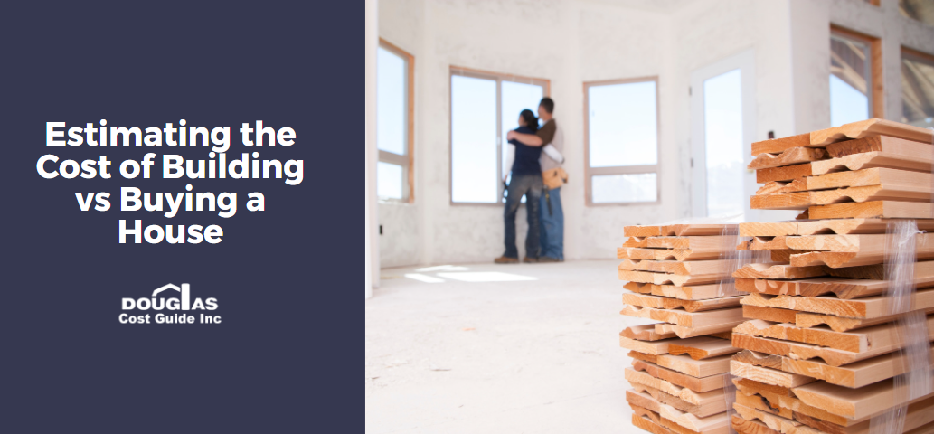 Estimating the Cost of Building vs Building a House Estimating the Cost of Building vs Building a House